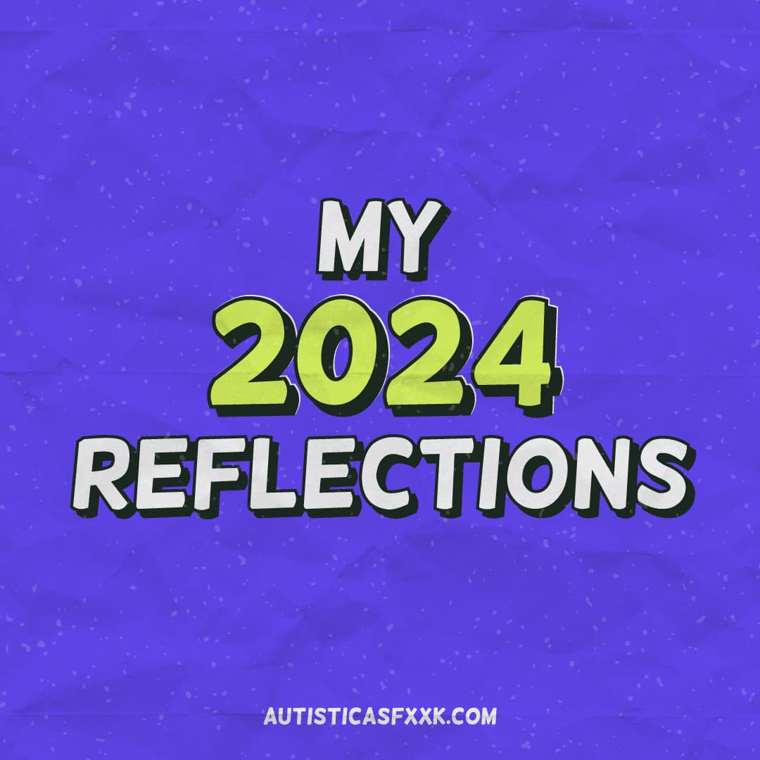 My 2024 reflections | Autistic As Fxxk