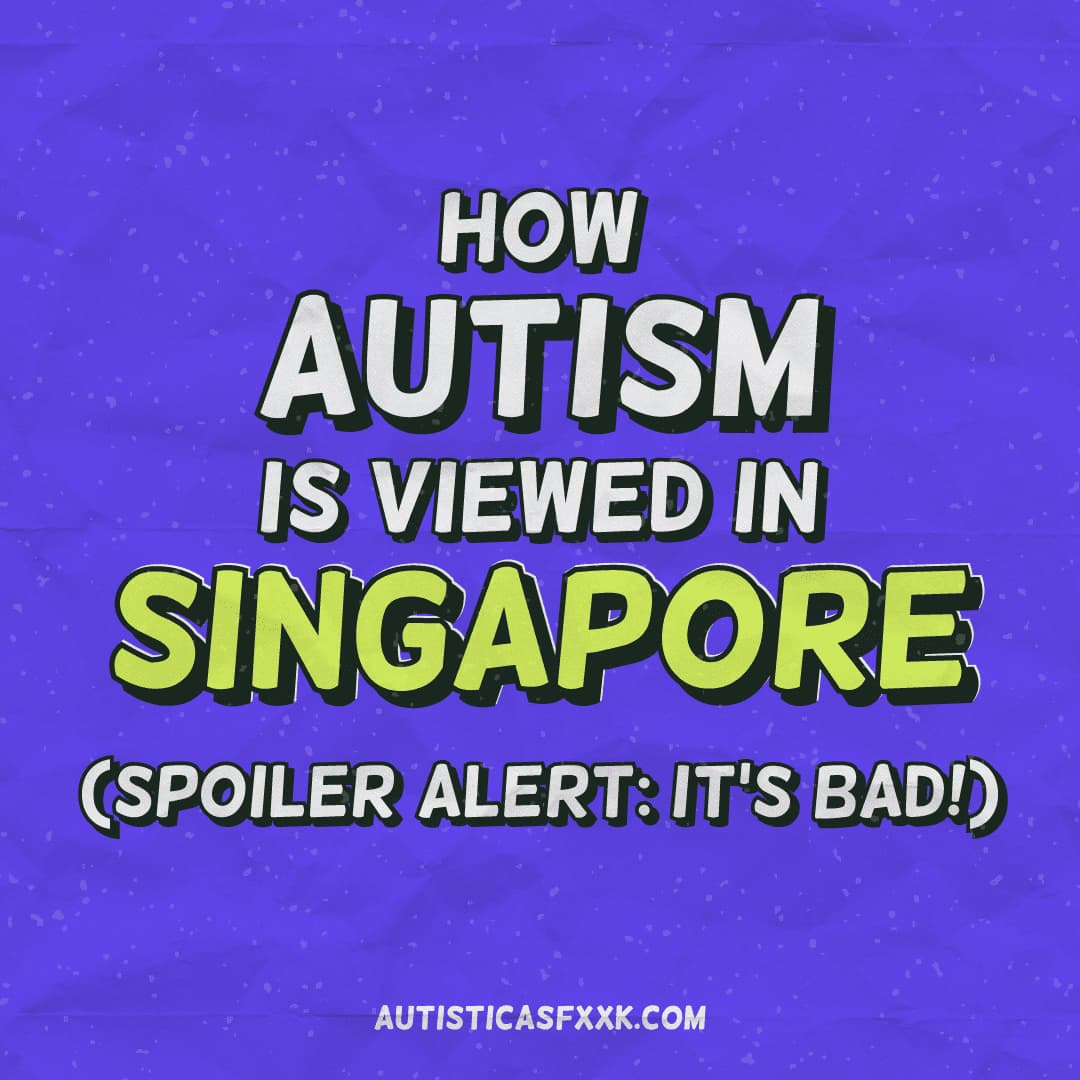 How autism is viewed in Singapore (spoiler alert: it’s bad!) | Autistic ...