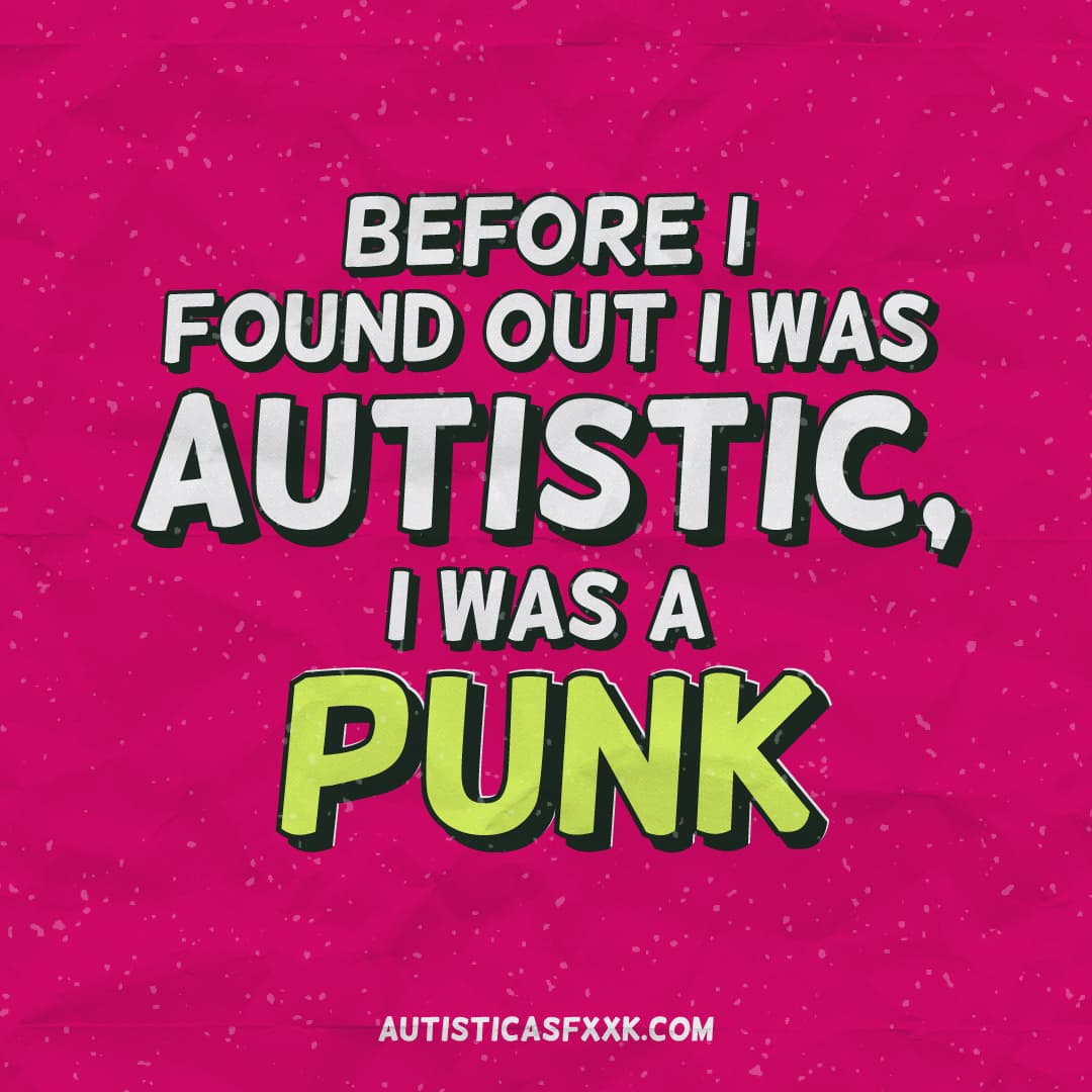 Before I found out I was Autistic, I was a punk | Autistic As Fxxk