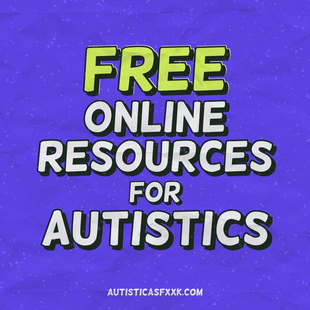 Free online resources for Autistics | Autistic As Fxxk