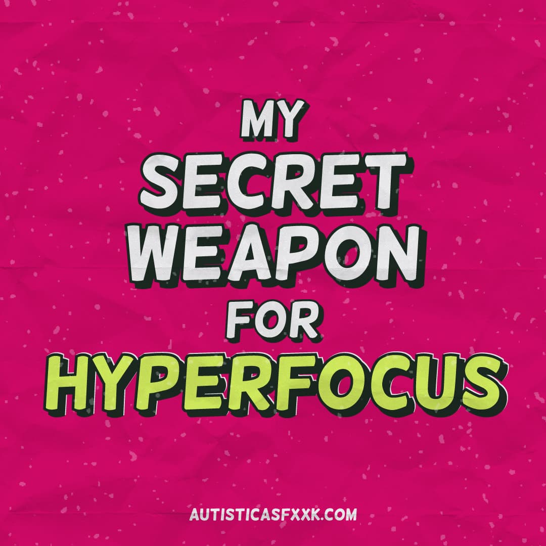 My secret weapon for hyperfocus | Autistic As Fxxk